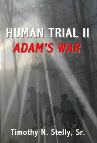 Human Trial II: Adam’s War by Timothy N. Stelly Sr. | Goodreads