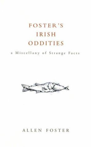 Foster's Irish Oddities: A Miscellany of Strange Facts by Allen Foster ...