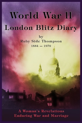 World War II London Blitz Diary, Volume 1 by Ruby Side Thompson | Goodreads