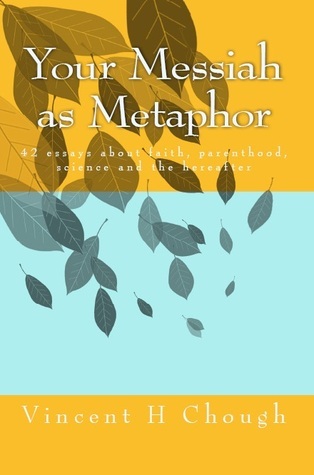 Your Messiah as Metaphor by Vincent H. Chough | Goodreads
