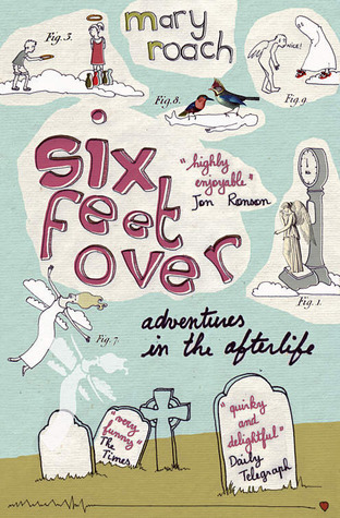 Six Feet Over: Adventures in the Afterlife by Mary Roach | Goodreads