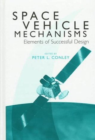 Space Vehicle Mechanisms: Elements of Successful Design by Peter L ...