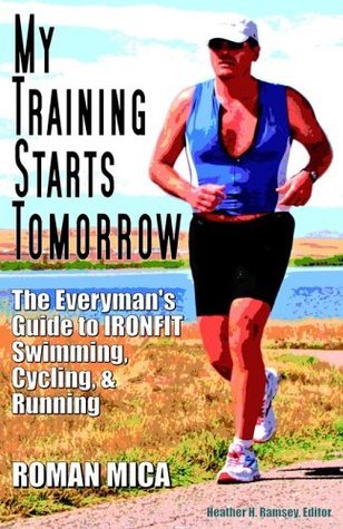 My Training Starts Tomorrow: The Everyman's Guide to Ironfit Swimming, Cycling, & Running by ...