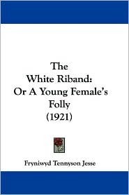 The White Riband Or, a Young Female's Folly by F. Tennyson Jesse ...