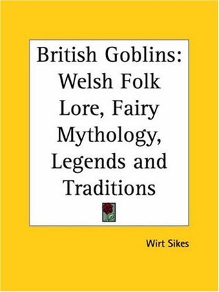 British Goblins: Welsh Folk Lore, Fairy Mythology, Legends and ...