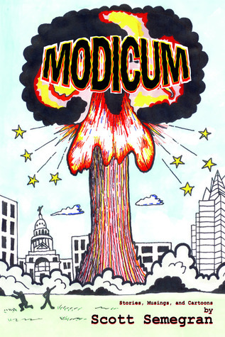 Modicum: Stories, Musings, and Cartoons by Scott Semegran | Goodreads
