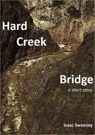Hard Creek Bridge: a short story by Isaac Sweeney | Goodreads