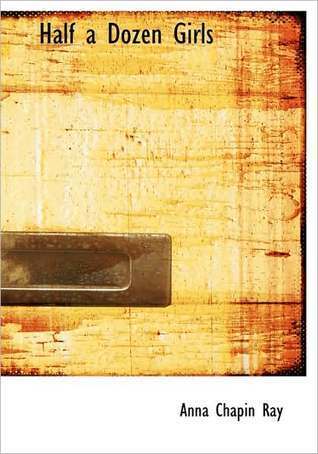 Half A Dozen Girls by Anna Chapin Ray | Goodreads