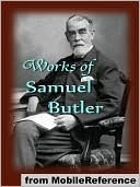Works of Samuel Butler. Includes Erewhon, Erewhon Revisited, The Way of ...