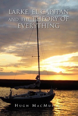 LARKE, EL CAPITAN AND THE THEORY OF EVERYTHING by Hugh MacMullan ...