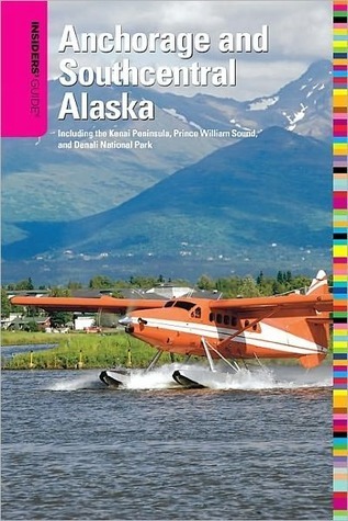 Insiders' Guide® to Anchorage and Southcentral Alaska, 2nd: Including ...