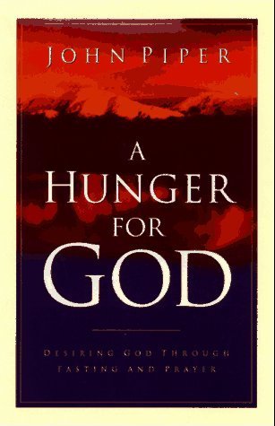 A Hunger for God: Desiring God through Fasting and Prayer by John Piper ...
