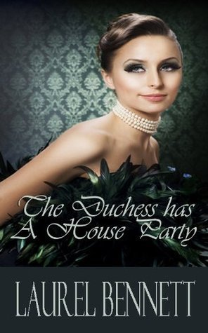 The Duchess has a House-Party by Laurel Bennett | Goodreads