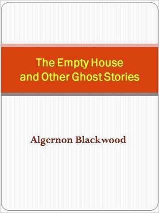 The Empty House & Other Ghost Stories by Algernon Blackwood | Goodreads