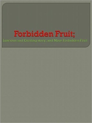Forbidden Fruit: Luscious and Exciting story and More Forbidden Fruit ...