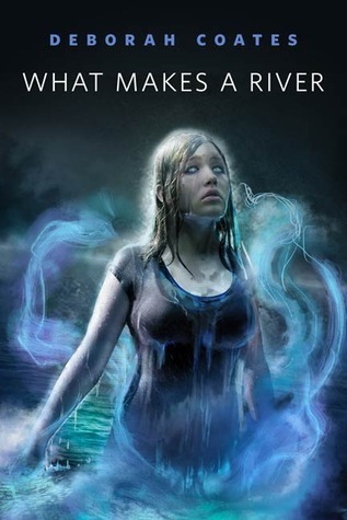 What Makes a River by Deborah Coates | Goodreads