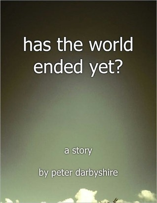 Has the World Ended Yet? by Peter Darbyshire | Goodreads