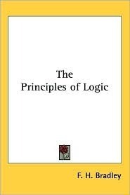 The Principles of Logic by F.H. Bradley | Goodreads