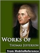 Works of Thomas Jefferson. Including The Jefferson Bible, Autobiography ...