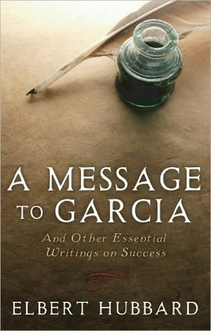 A Message to Garcia: And Other Essential Writings on Success by Elbert ...