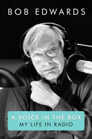 A Voice in the Box: My Life in Radio by Bob Edwards | Goodreads