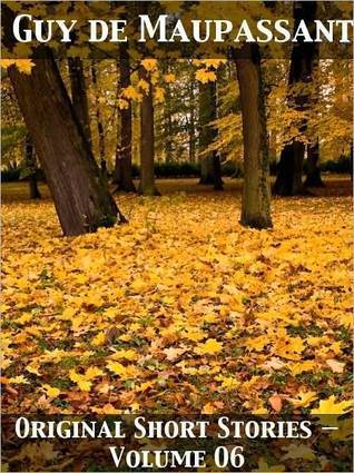 Original Short Stories, Volume VI by Guy de Maupassant | Goodreads