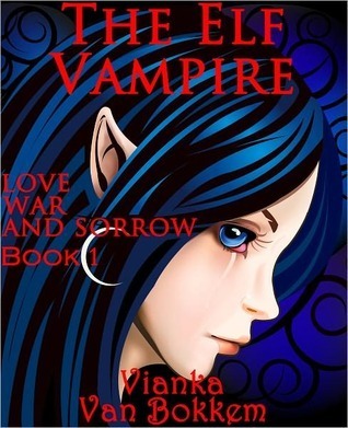 The Elf Vampire: Love, War, and Sorrow Book 1 by Vianka Van Bokkem ...