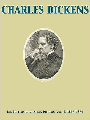 The Letters of Charles Dickens Vol. 2, 1857-1870 by Charles Dickens ...