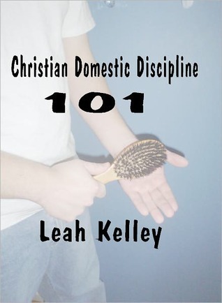 Christian Domestic Discipline 101 by Leah Kelley | Goodreads