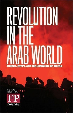 Revolution in the Arab World: Tunisia, Egypt, and the Unmaking of an ...