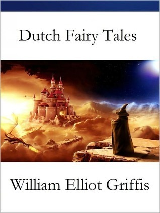 Dutch Fairy Tales for Young Folks by William Elliot Griffis | Goodreads