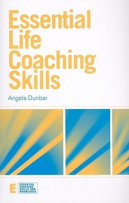 Essential Life Coaching Skills by Angela Dunbar | Goodreads