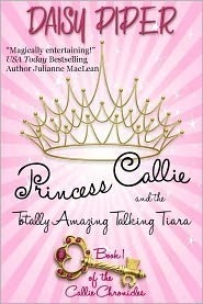 Princess Callie and the Totally Amazing Talking Tiara by Daisy Piper ...
