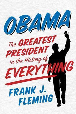 Obama: The Greatest President in the History of Everything by Frank J ...