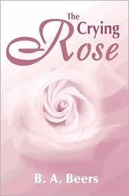The Crying Rose: The Trilogy of the Rose (Volume 1) by B.A. Beers ...