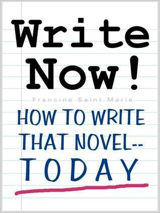 Write Now! How to Write That Novel--Today by Francine Saint Marie ...
