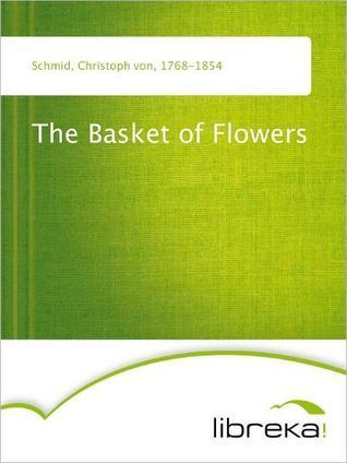 The Basket of Flowers by Christoph von Schmid | Goodreads