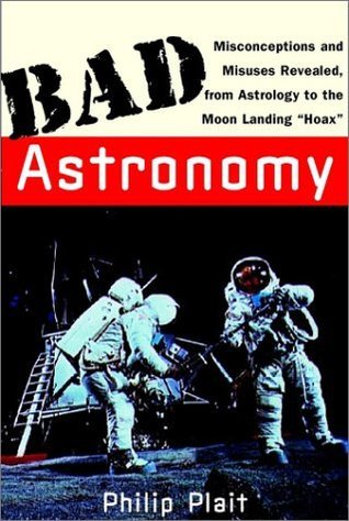 Bad Astronomy: Misconceptions and Misuses Revealed, from Astrology to ...