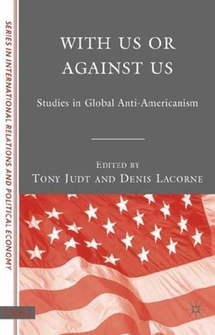 With Us or Against Us: Studies in Global Anti-Americanism by Tony Judt ...