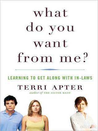 What Do You Want from Me?: Learning to Get Along with In-Laws by Terri ...