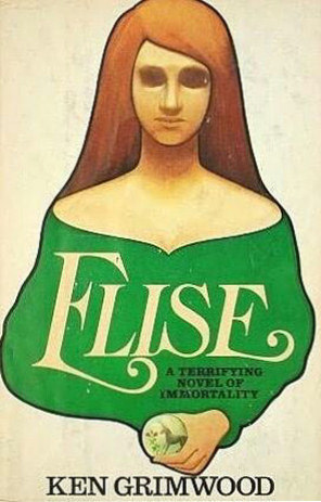 Elise: A Terrifying Novel of Immortality by Ken Grimwood | Goodreads