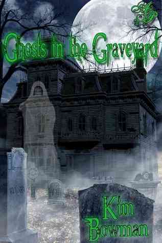 Ghosts in the Graveyard by Kim Bowman | Goodreads