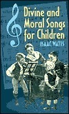 Divine and Moral Songs for the Use of Children by Isaac Watts | Goodreads