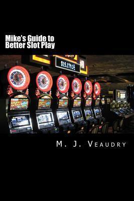 Mike's Guide to Better Slot Play by M.J. Veaudry | Goodreads