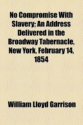 No Compromise with Slavery by William Lloyd Garrison | Goodreads