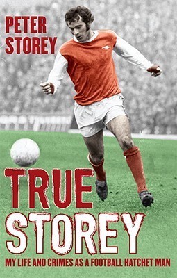 True Storey: My Life and Crimes as a Football Hatchet Man by Peter ...