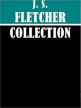The Essential J. S. Fletcher Collection (13 books) [Illustrated] by J.S ...