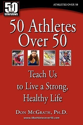 50 Athletes over 50 Teach Us to Live a Strong, Healthy Life by Don ...