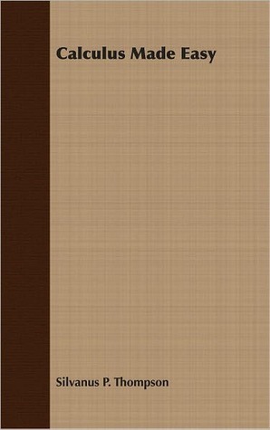 Calculus Made Easy: Being a Very-Simplest Introduction to Those ...
