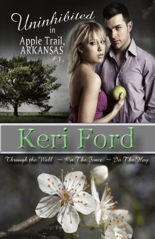 Uninhibited in Apple Trail, Arkansas: Volume 1 by Keri Ford | Goodreads